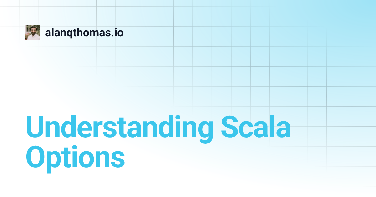 Understanding Scala Options | alanqthomas.io